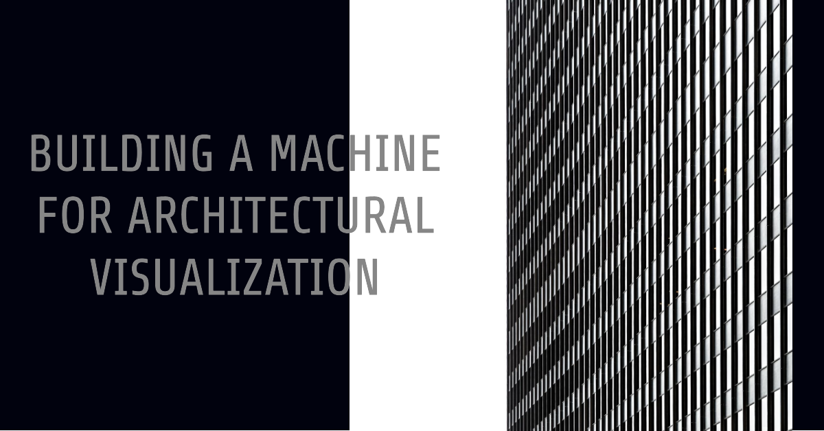 2025 Building A Machine For Architectural Visualization » Archova Visuals