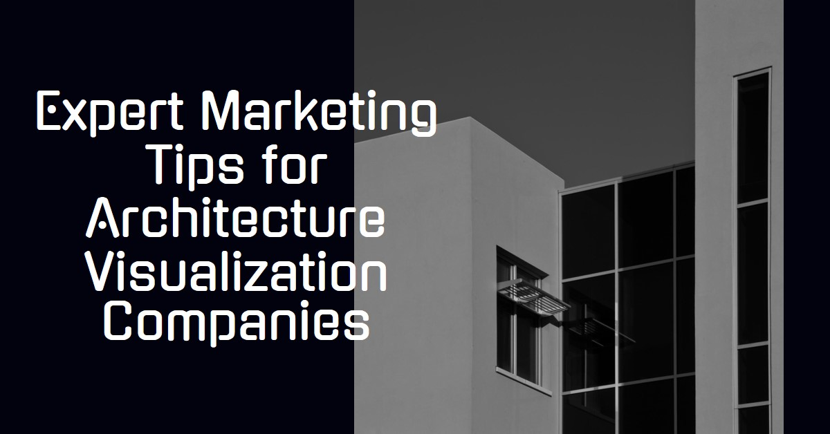 2025 How Architecture Visualization Companies Experts Should Market ...