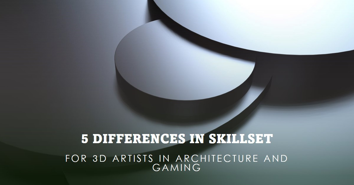 2026 5 Differences In Skillset For 3D Artists Working In Architecture ...