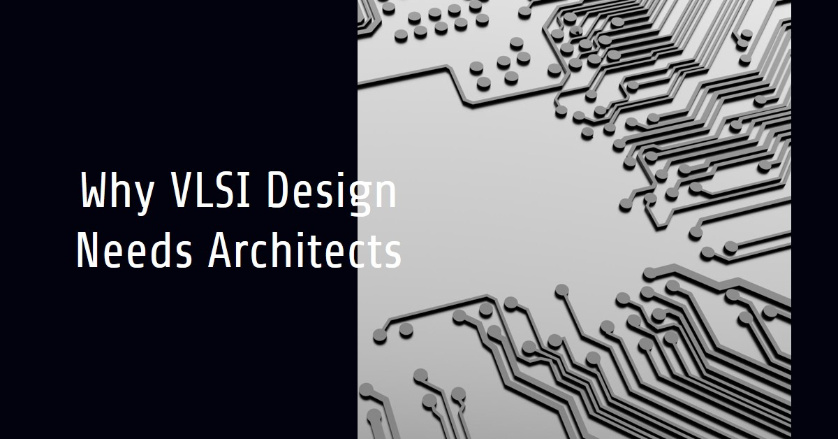 2025 Why VLSI Design Needs Architects » Archova Visuals