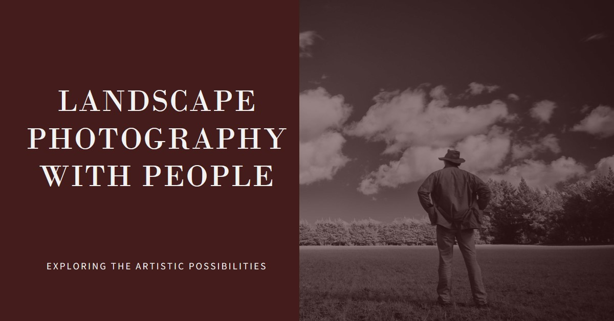 2025 Can Landscape Photography Include People and Still Be Art? » Archova Visuals