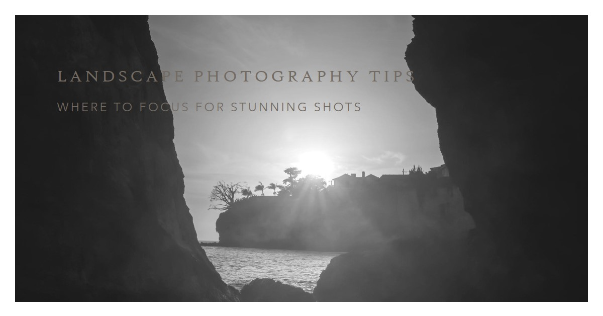 2025 Landscape Where to Focus for Stunning Photos » Archova Visuals