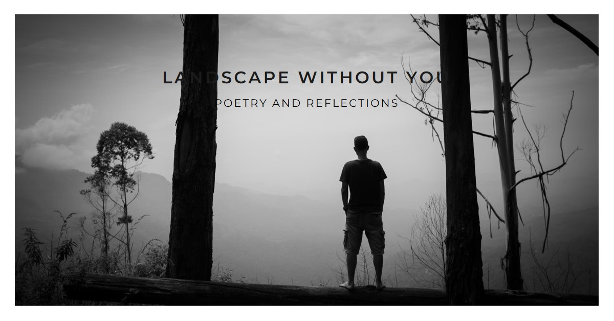 2025 Landscape Without You: Poetry and Reflections » Archova Visuals