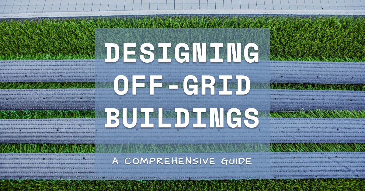 A Comprehensive Guide to Designing Off-Grid Buildings