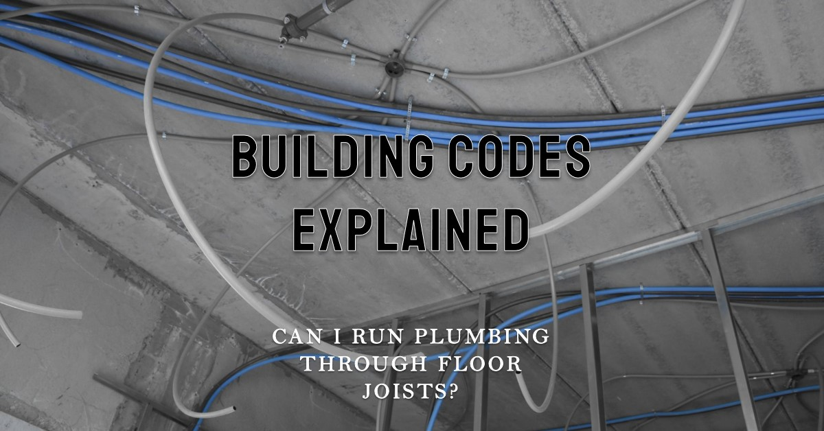2025 Can I Run Plumbing Through Floor Joists? Building Codes Explained » Archova Visuals