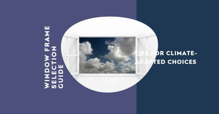 A Comprehensive Guide to Choosing the Best Window Frames for Your Climate