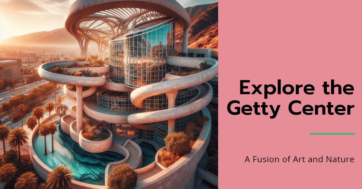 The Getty Center LA: A Fusion of Art, Architecture, and Nature