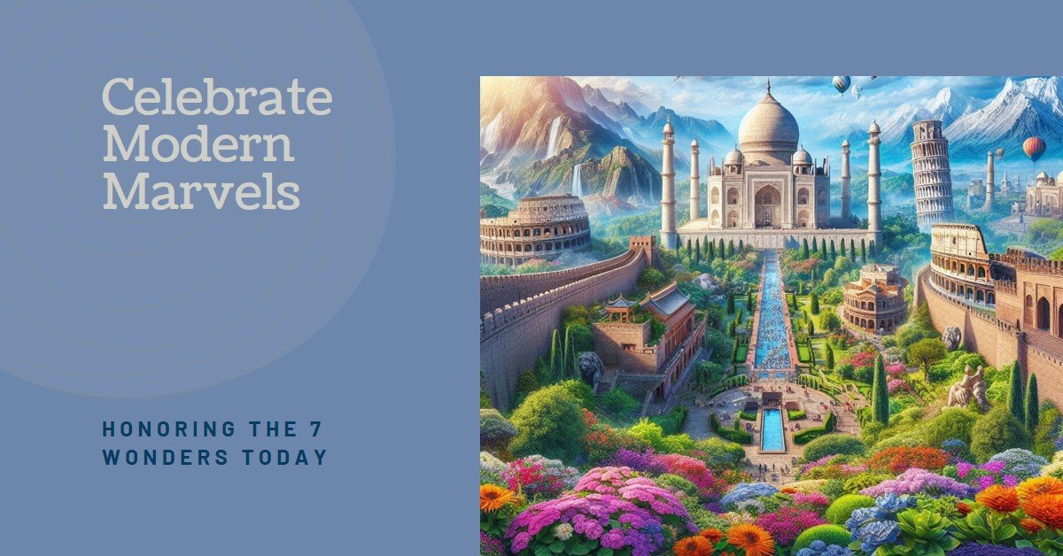 Celebrating Today’s Modern Marvels: The 7 Wonders of the World