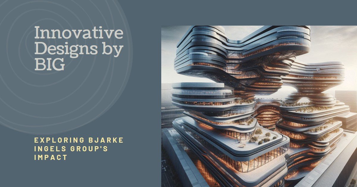 BIG: The Architects Behind Iconic Designs