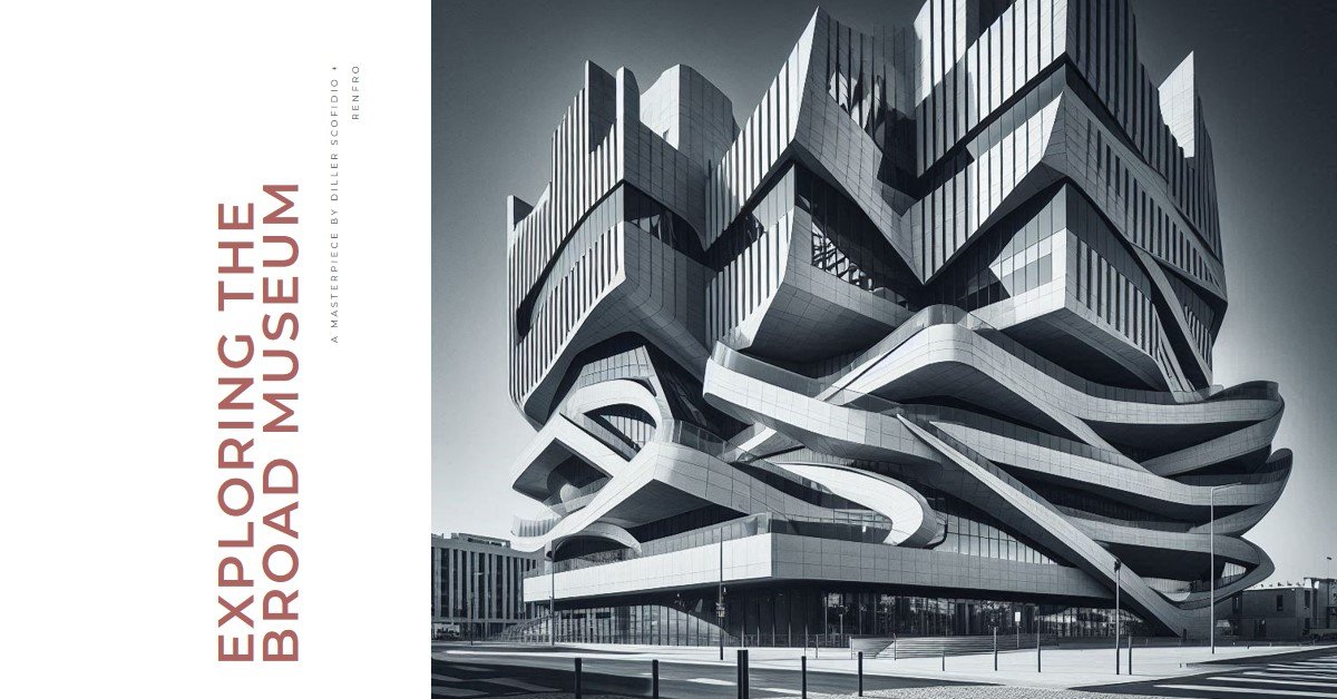 Exploring the Broad: A Masterpiece by Diller Scofidio + Renfro