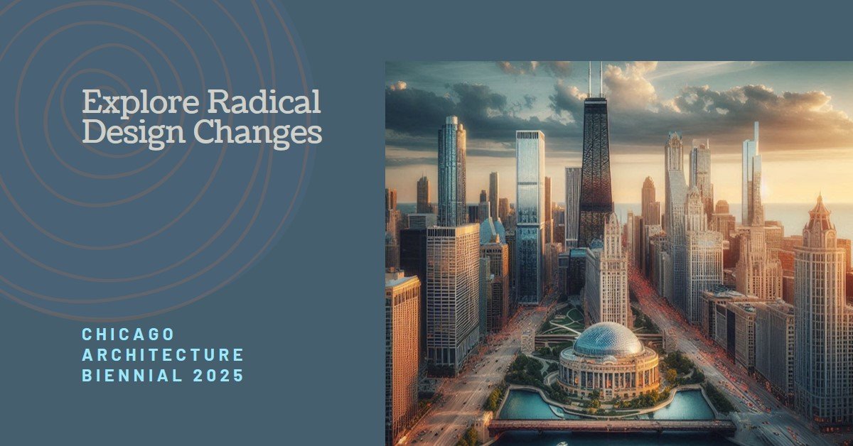 Chicago Architecture Biennial 2025: Exploring Radical Changes in Design