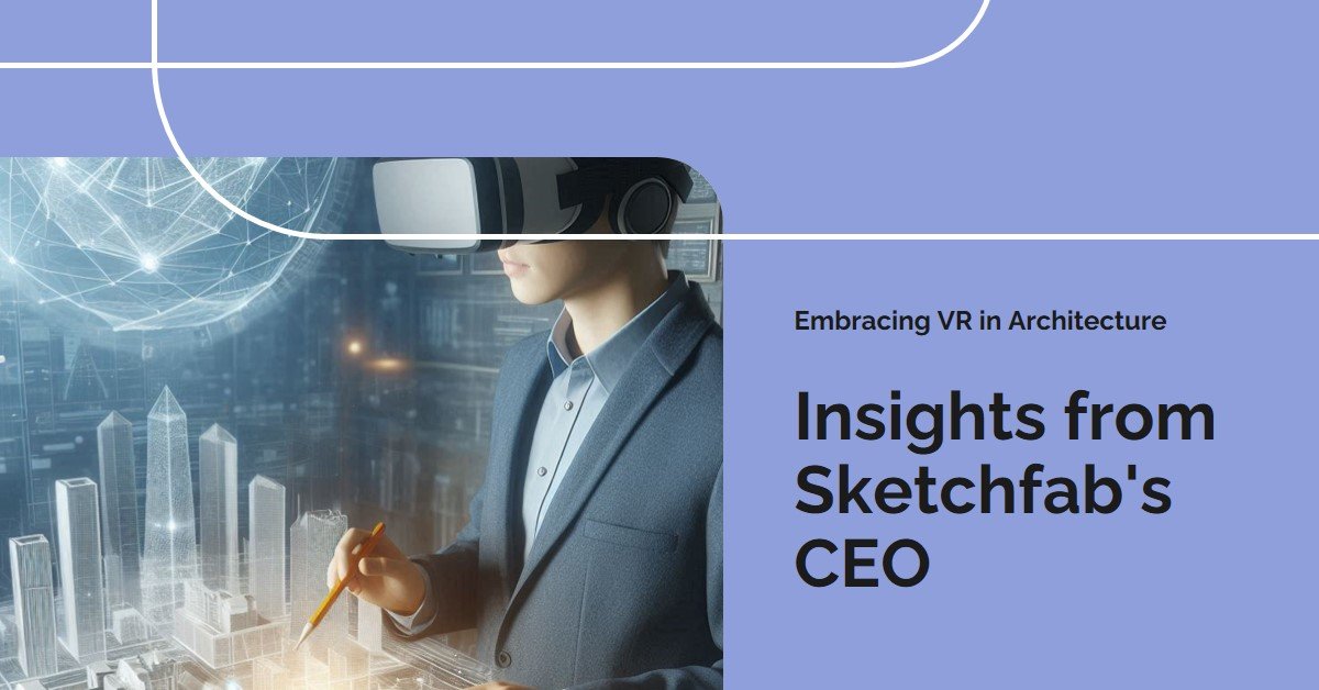 The VR Revolution in Architecture: Insights from the Sketchfab CEO