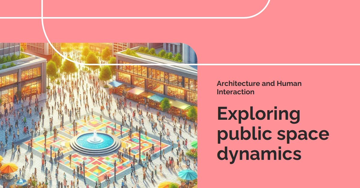 The Impact of Architecture on Human Interaction in Public Spaces
