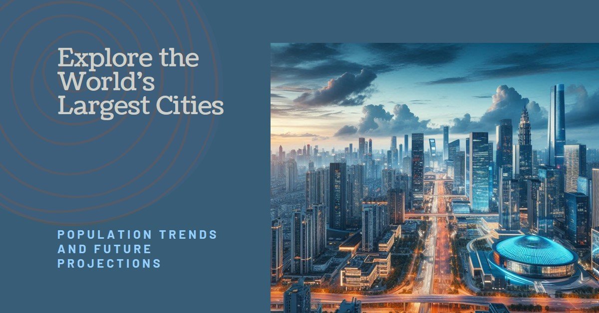The 2024 Largest Cities in the World: Population Trends and Projections