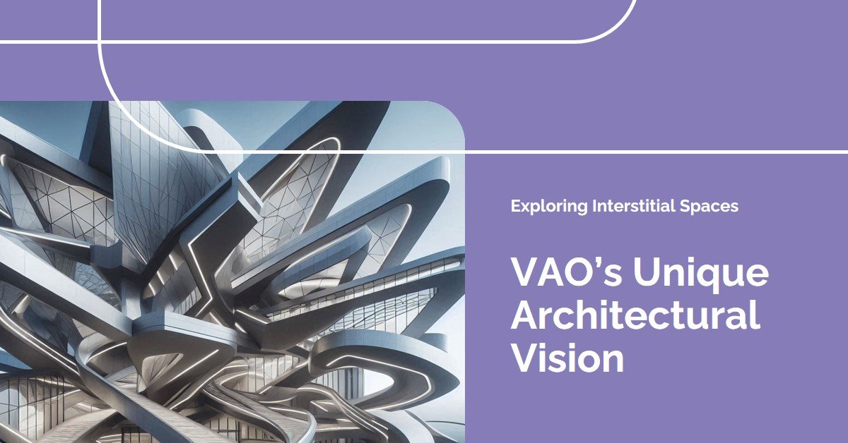 VAO’s Architectural Approach: Exploring Interstitial Spaces