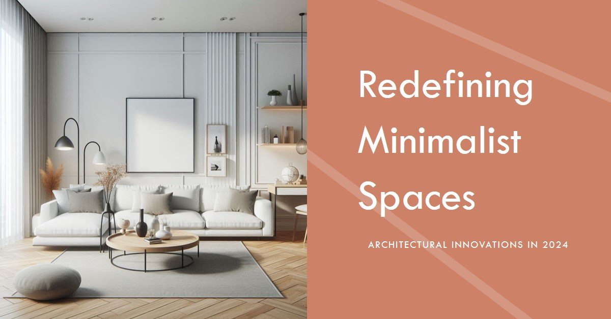 Minimalist Interiors: How Architects are Redefining Space in 2024