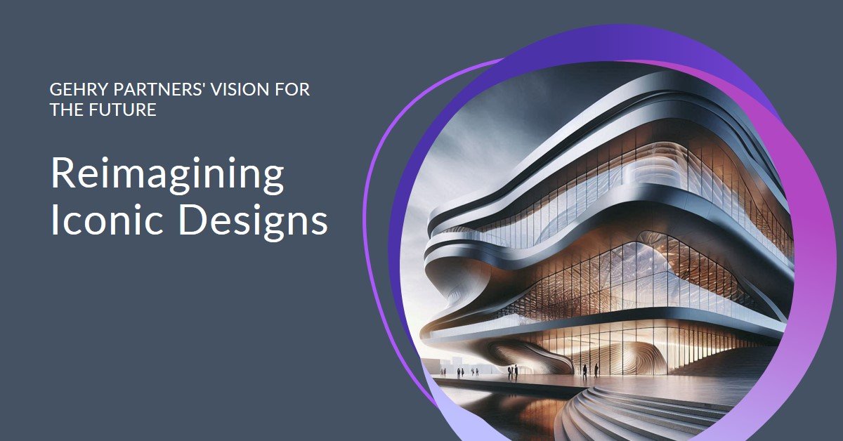 Gehry Partners in Focus: Reimagining Iconic Designs for the Future