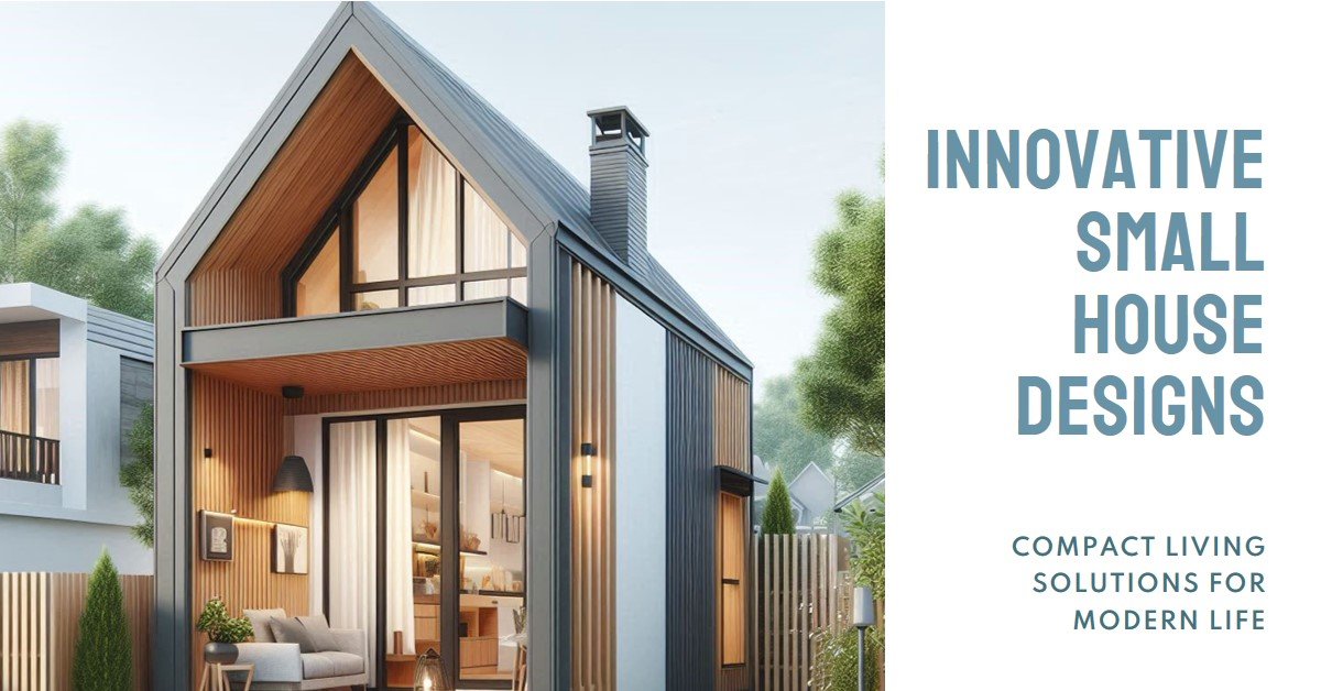 Innovative Small House Designs: Compact Living Solutions for Modern Life