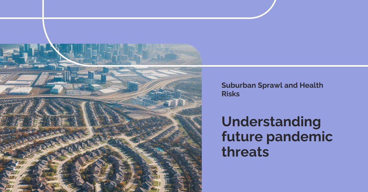 Suburban Sprawl and the Risk of Future Pandemics: Understanding the ...