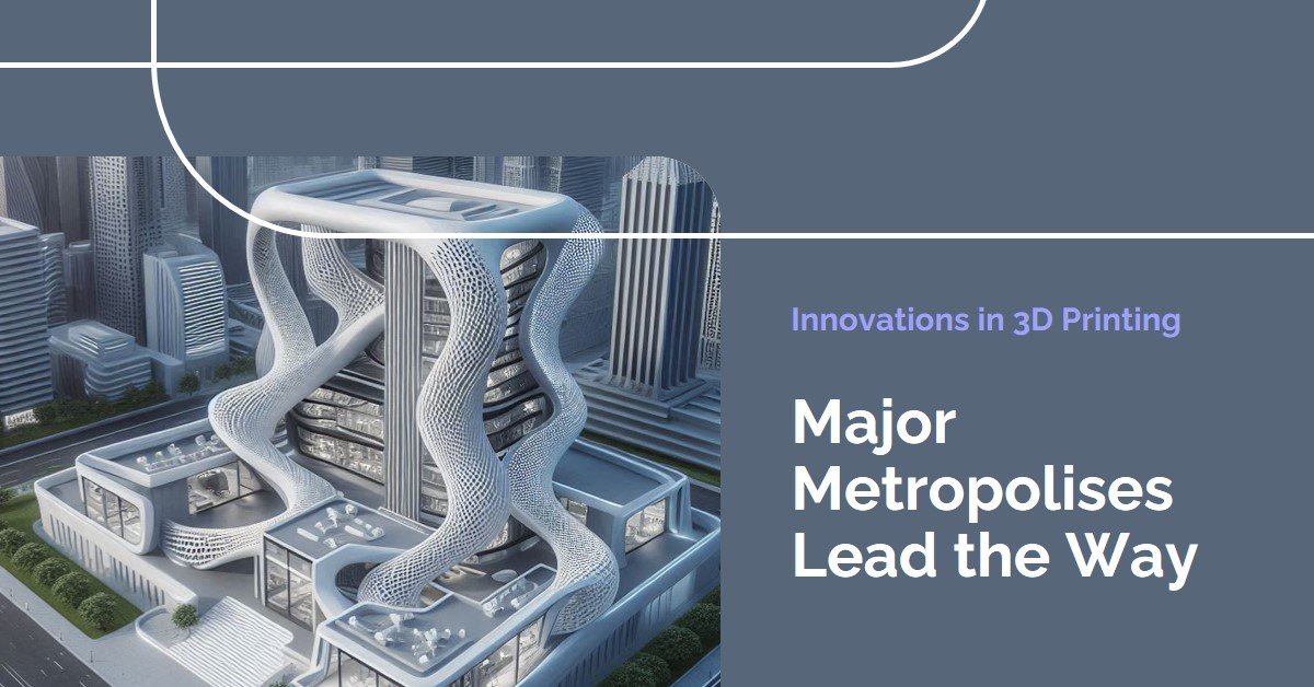Major Metropolises Embrace 3D Printing: Innovations in Architecture